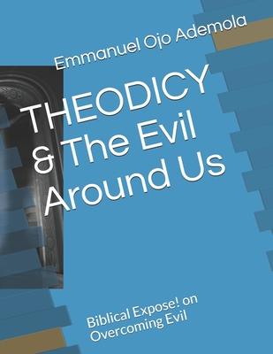 THEODICY & The Evil Around Us: Biblical Expose! on Overcoming Evil by ...