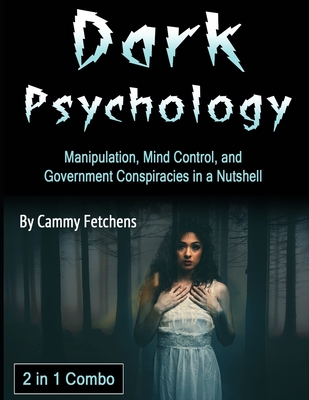 Dark Psychology: Manipulation, Mind Control, and Government Conspiracies in a Nutshell by Cammy ...