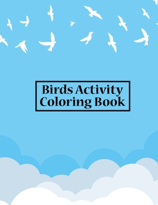 Birds Activity Coloring Book: Stress Relieving Fifty Favorite Birds ...