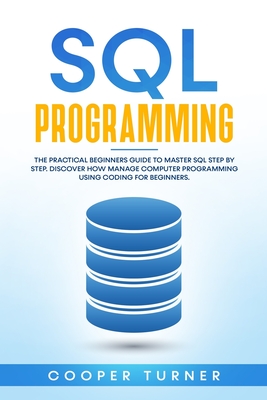 SQL Programming: The practical guide to master SQL step by step ...