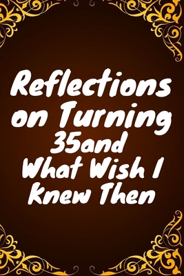 Reflections on Turning 35 and What Wish I Knew Then: 35 st Birthday ...
