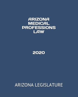 Arizona Medical Professions Law 2020 by Arizona Legislature | Goodreads