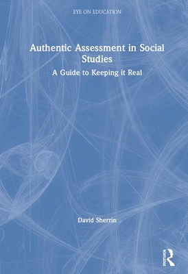 Authentic Assessment in Social Studies: A Guide to Keeping it Real by ...