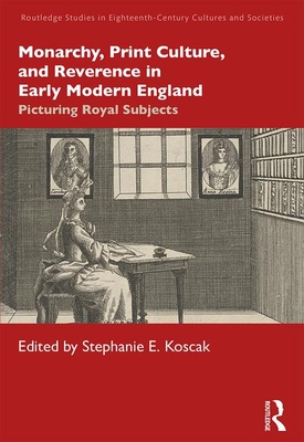 Monarchy, Print Culture, and Reverence in Early Modern England ...