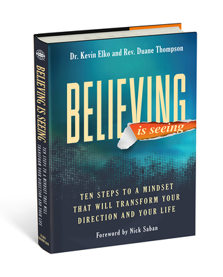 Believing Is Seeing: Ten Steps to a Mindset That Will Transform Your ...