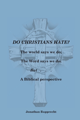 Do Christian Hate?: The world says we do; The Word says we do; but ...