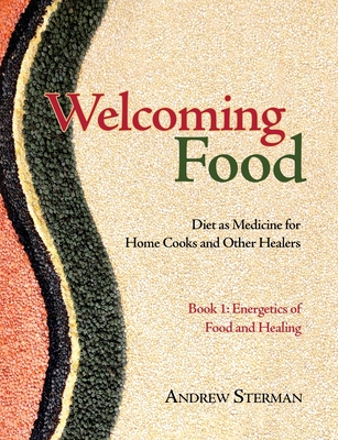 Welcoming Food, Book 1: Energetics of Food and Healing: Diet as ...