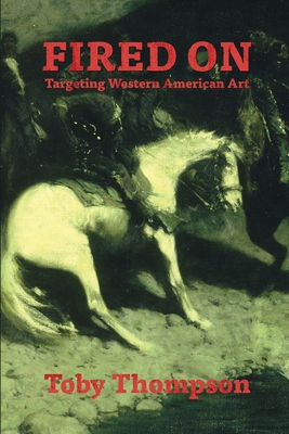 Fired On: Targeting Western American Art by Toby Thompson | Goodreads