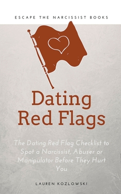 Red Flags: The Dating Red Flag Checklist to Spot a Narcissist, Abuser or Manipulator Before They ...