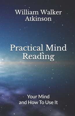 Practical Mind Reading: Your Mind and How To Use It by William Walker ...