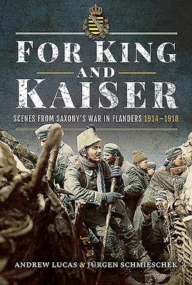 For King and Kaiser: Scenes from Saxony's War in Flanders 1914–1918 by ...