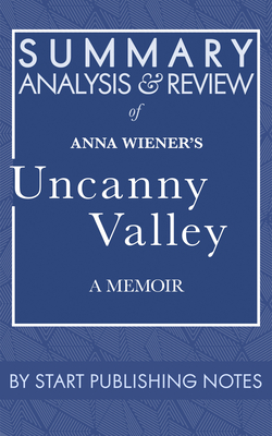 Summary, Analysis, and Review of Anna Wiener's Uncanny Valley: A Memoir ...