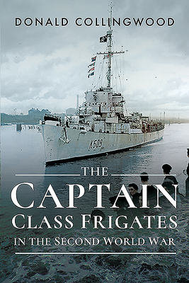 The Captain Class Frigates in the Second World War by Donald ...