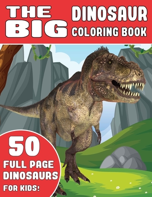 THE BIG DINOSAUR COLORING BOOK: 50 full page dinosaur for kids, best ...