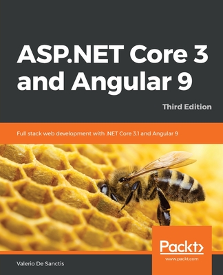 ASP.NET Core 3 and Angular 9: Full stack web development with .NET Core 3.1 and Angular 9, 3rd ...