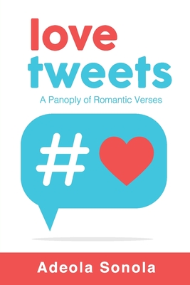Love Tweets: A Panoply of Romantic Verses by Adeola Sonola | Goodreads