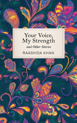 Your Voice, My Strength: and Other Stories by Raashida Khan | Goodreads