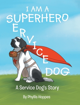 I am a Superhero: A Service Dog's Story by Phyllis Hoppes | Goodreads