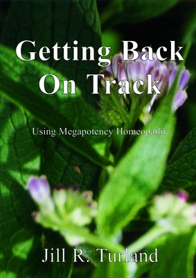 Getting Back on Track: Using Megapotency Homeopathy by Jill R Turland ...