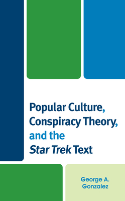 Popular Culture, Conspiracy Theory, and the Star Trek Text by George A ...