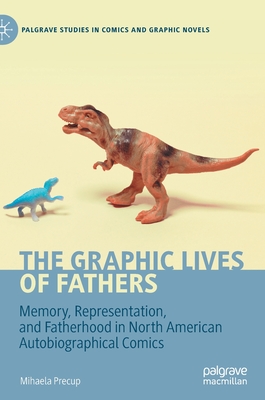 The Graphic Lives of Fathers: Memory, Representation, and Fatherhood in ...