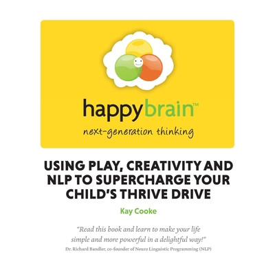 Happy Brain: Using Nlp to Supercharge Your Child’s Thrive Drive by Kay ...