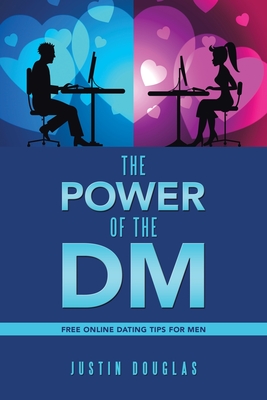 The Power Of The DM: Free Online Dating Tips For Men by Justin Douglas ...