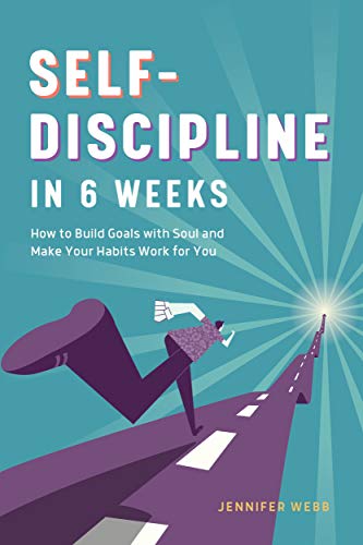 Self-Discipline in 6 Weeks: How to Build Goals with Soul and Make Your ...