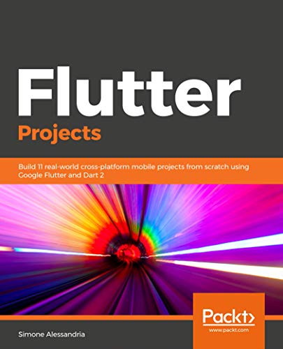 Flutter Projects: A practical, project-based guide to building real ...
