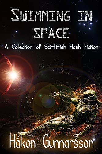 Swimming in Space: A Collection of Sci-Fi-ish Flash Fiction by Hákon ...