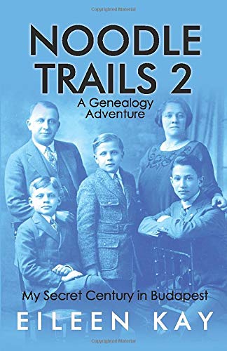 Noodle Trails 2, A Genealogy Adventure: My Secret Century in Budapest ...