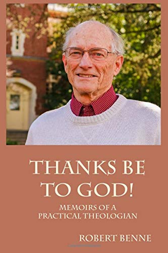 Thanks Be To God!: Memoirs Of A Practical Theologian by Robert Benne ...