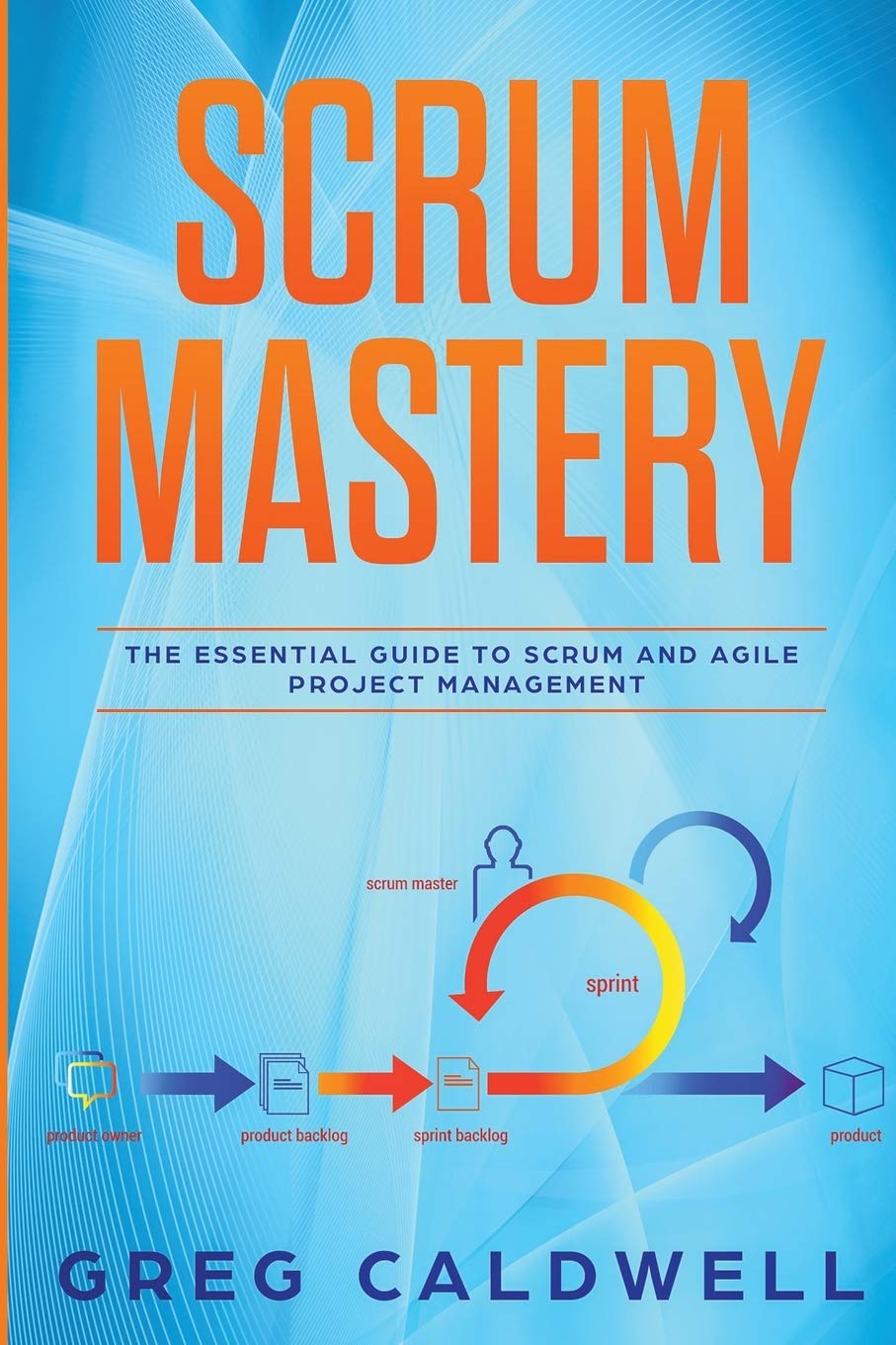 Scrum: Mastery - The Essential Guide to Scrum and Agile Project ...