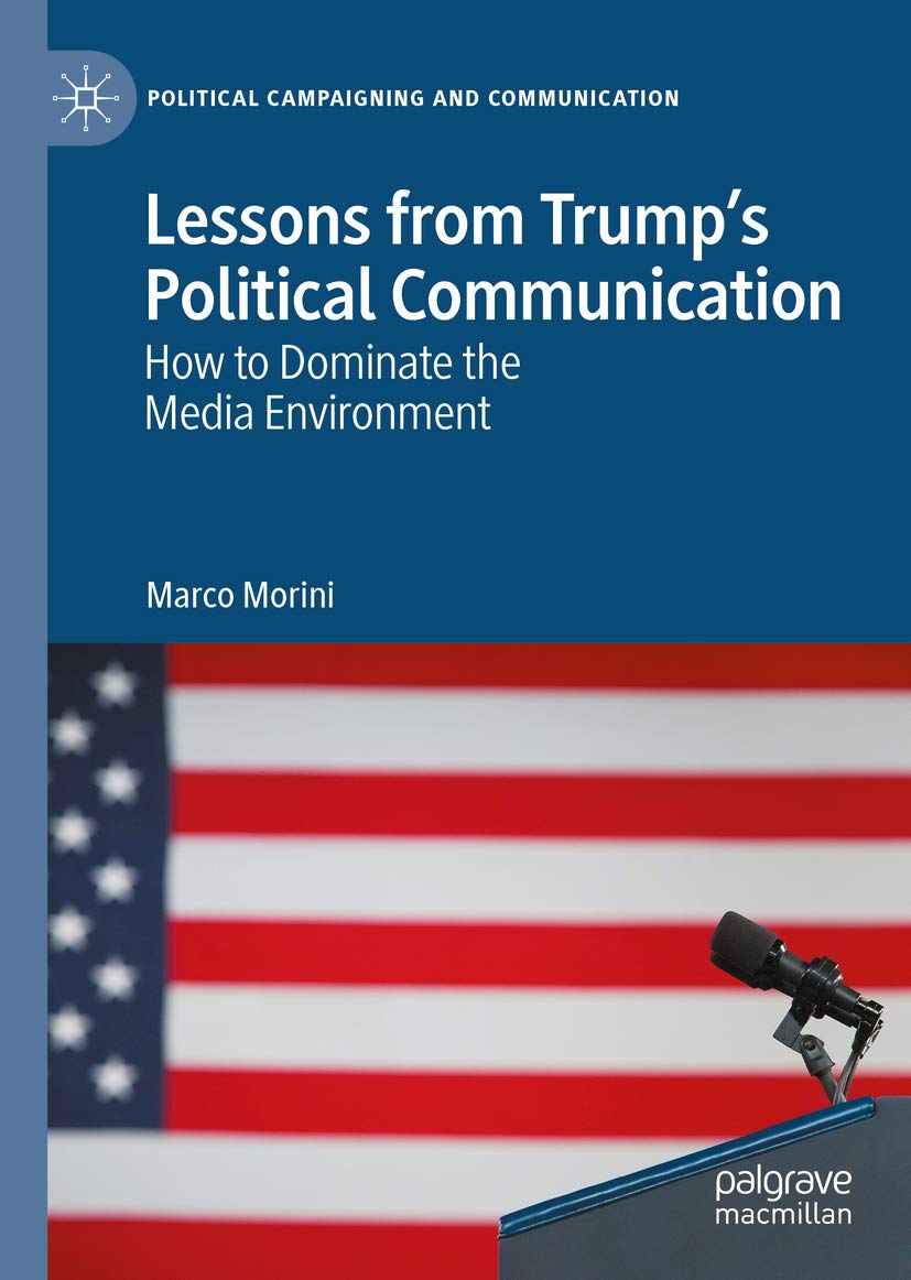 Lessons from Trump’s Political Communication: How to Dominate the Media ...