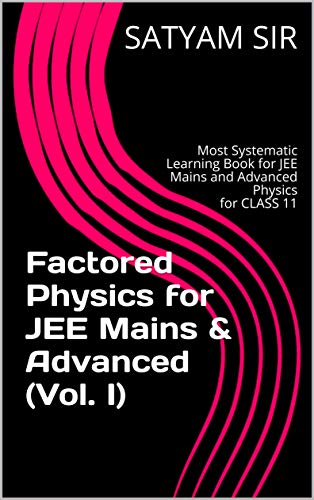 Factored Physics for JEE Mains & Advanced (Vol. I): Most Systematic Learning Book for JEE Mains ...
