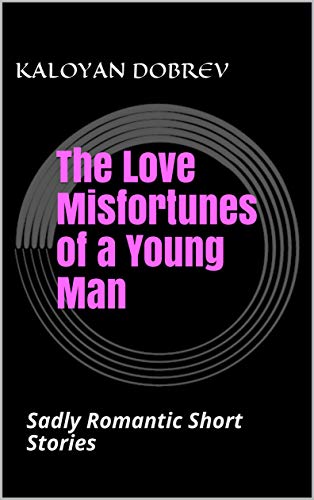 The Love Misfortunes of a Young Man: Sadly Romantic Short Stories by ...