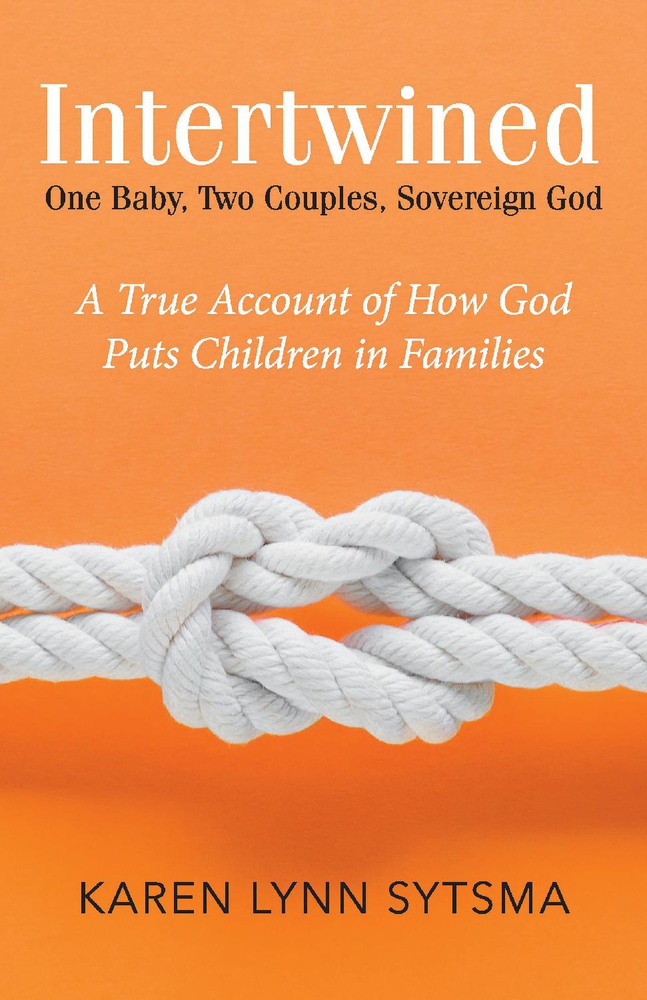 Intertwined: One Baby, Two Couples, Sovereign God by Karen Lynn Sytsma ...