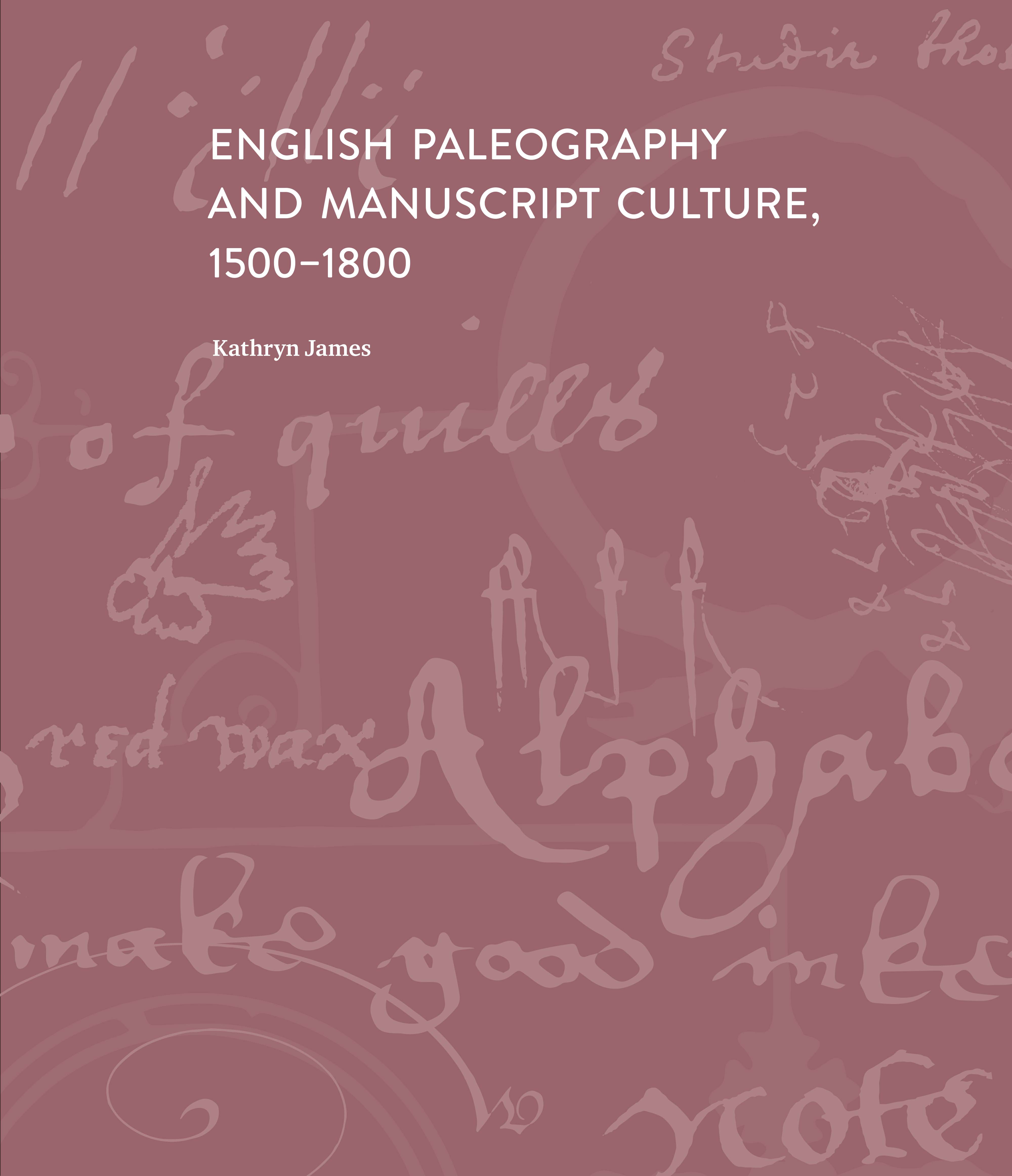 English Paleography and Manuscript Culture, 1500-1800 by Kathryn James ...