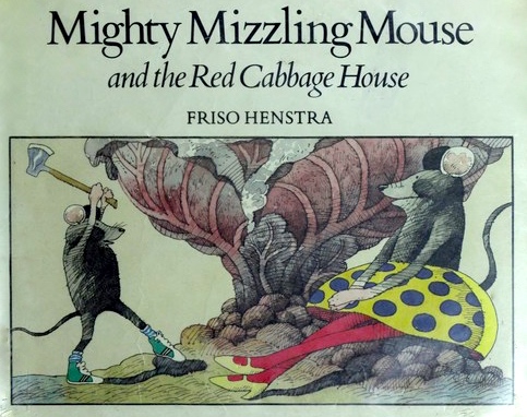 Mighty Mizzling Mouse and the Red Cabbage House by Friso Henstra ...