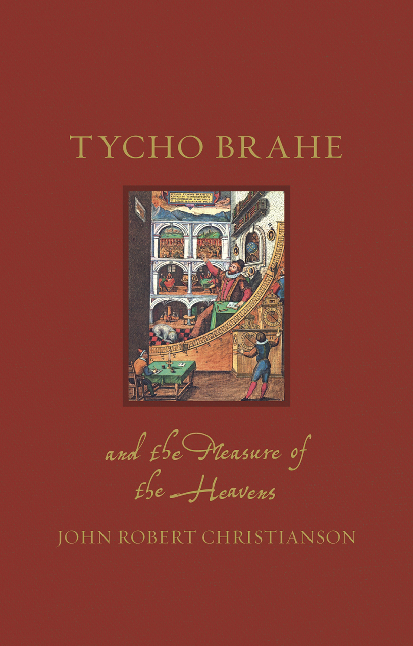 Tycho Brahe and the Measure of the Heavens by John Robert Christianson ...