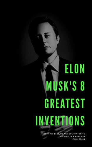Elon musk's 8 Greatest Inventions by Arjun Raja | Goodreads