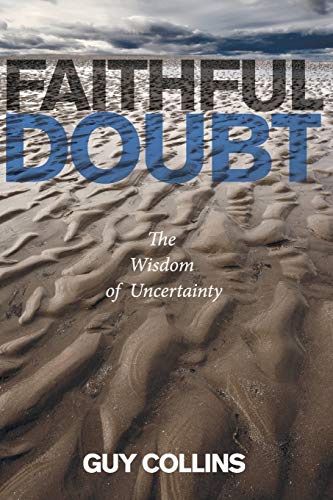 Faithful Doubt: The Wisdom of Uncertainty by Guy Collins | Goodreads
