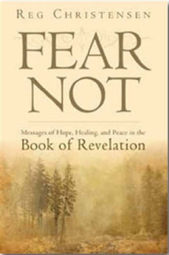Fear Not: Messages of Hope, Healing, and Peace in the Book of Revelation by Reg Christensen ...