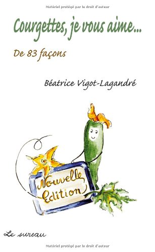 Courgettes, je vous aime... de 83 façons by BÉATRICE VIGOT-LAGANDRÉ ...
