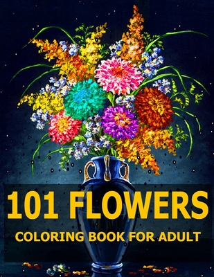 101 Flowers: Flowers Coloring Book: Coloring Book For Adult: : Stress Relieving Designs for ...