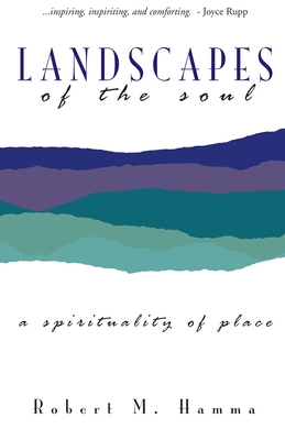 Landscapes of the Soul: A Spirituality of Place by Robert M. Hamma ...