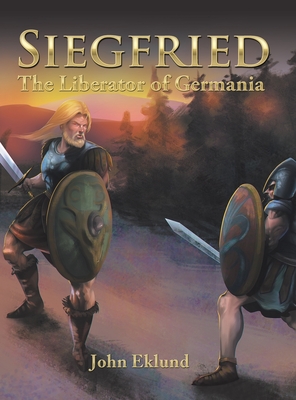 Siegfried: The Liberator of Germania by John Eklund | Goodreads