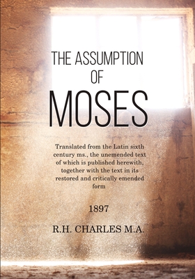 The Assumption of Moses: Translated from the Latin sixth century ms ...