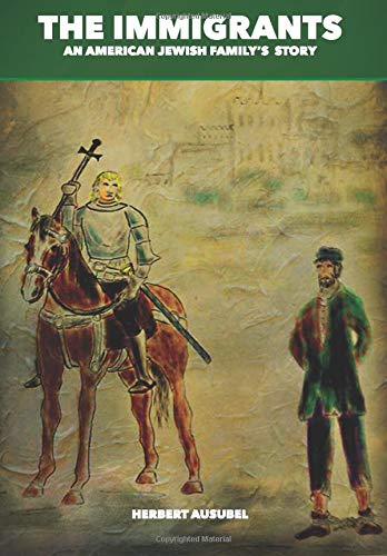 The Immigrants: An American Jewish Family's Story by Herbert Ausubel ...
