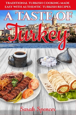 A Taste of Turkey: Turkish Cooking Made Easy with Authentic Turkish ...